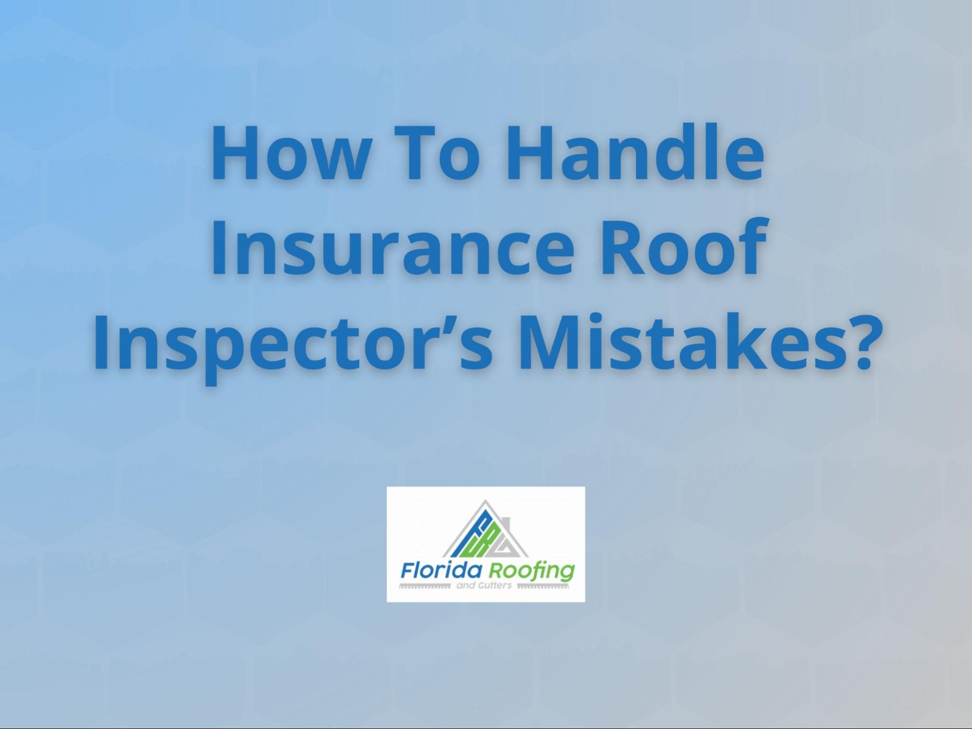What to Do If Your Insurance Roof Inspector Is Wrong | Florida Roofing ...